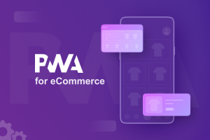 Progressive Web App: Top Reasons to Choose PWA for Ecommerce Store