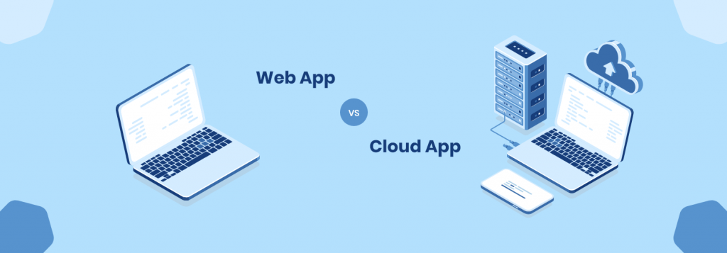Web App vs Cloud App - Which One is Better For Your Business?